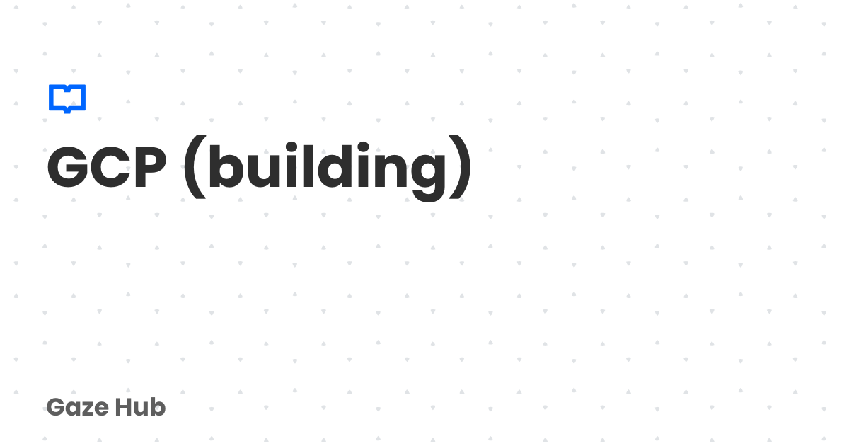 GCP (building) | Gaze Hub